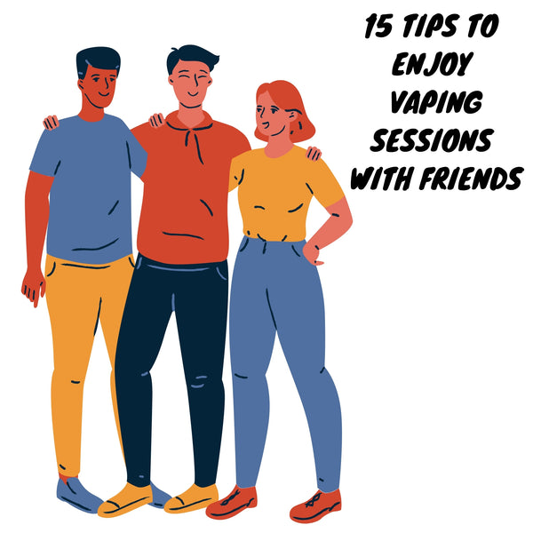 15 Tips to Enjoy Vaping Sessions with Friends - Vape Vet Store